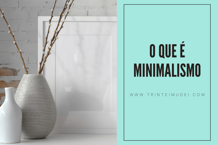 O Que é Minimalismo Trintei Mudei Vida Sustentável
